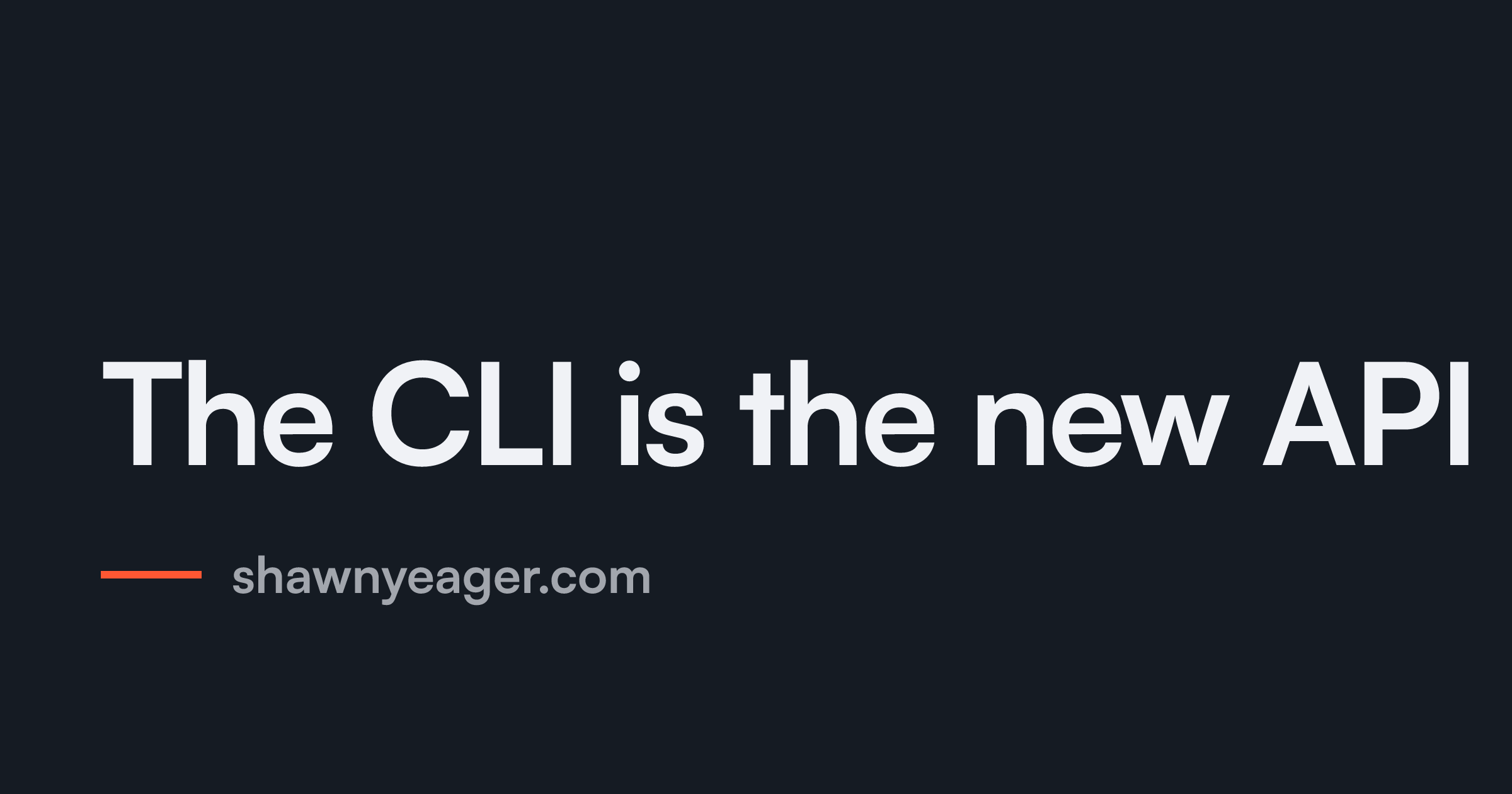 The CLI is the new API | Shawn Yeager